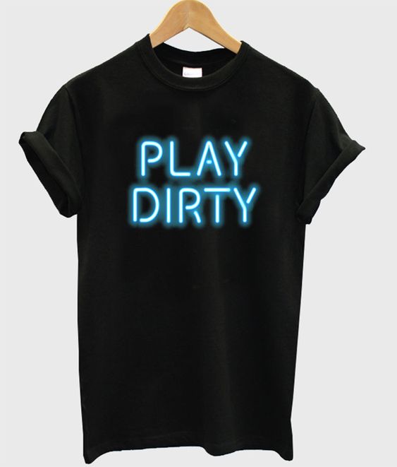 play dirty t-shirtDAP